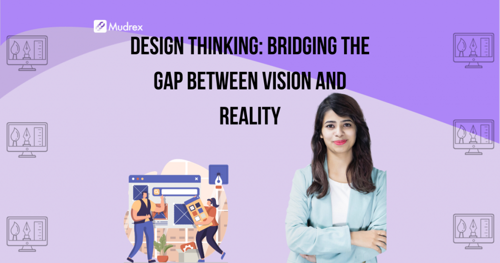 Design Thinking: Bridging the Gap Between Vision and Reality – Mudrex Blog